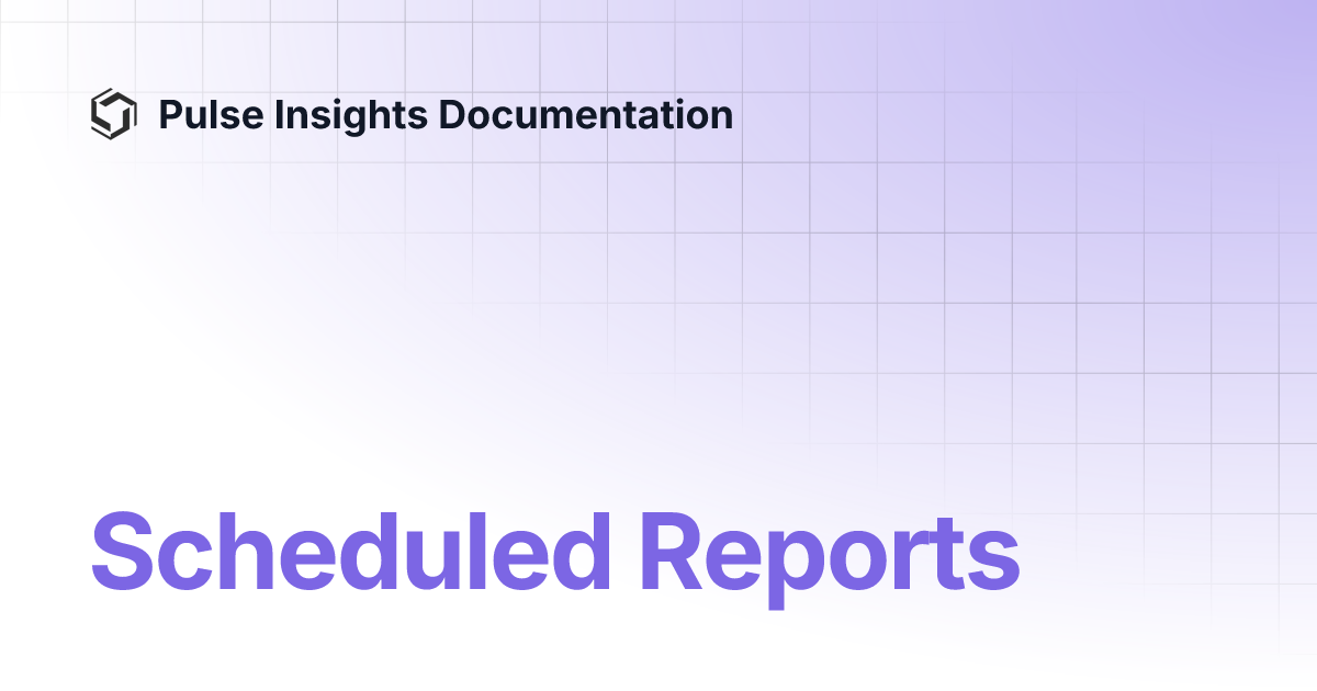 Scheduled Reports | Pulse Insights Documentation