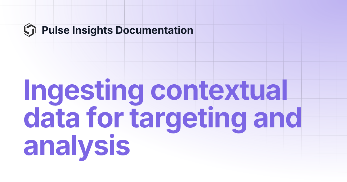 Ingesting contextual data for targeting and analysis | Pulse Insights Documentation