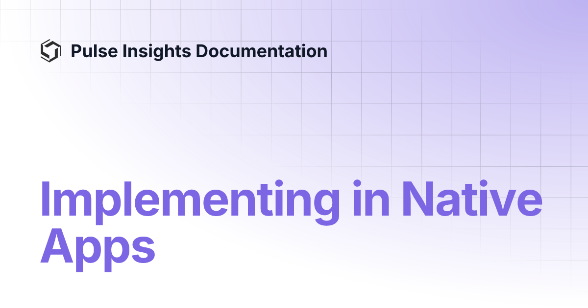 Implementing in Native Apps | Pulse Insights Documentation